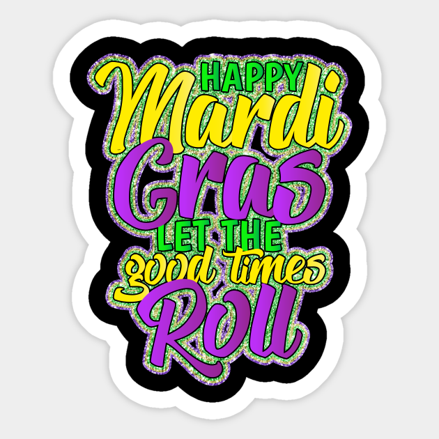 Happy Mardi Gras Let The Good Times Roll Let The Good Times Roll